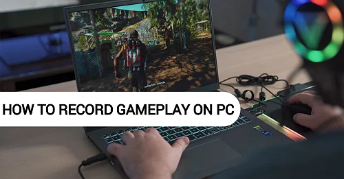 How to Record Gameplay on PC: 5 Effective Ways